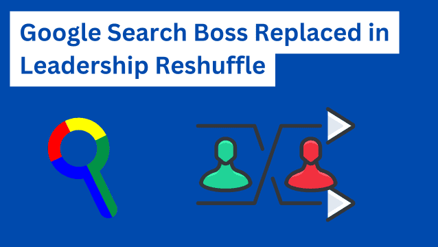 Google Search Boss Replaced in Leadership Reshuffle - uSERP