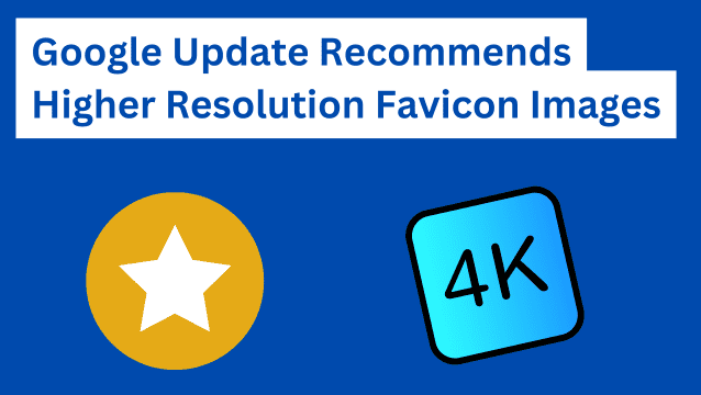 Google Update Recommends Higher Resolution Favicon Images - uSERP