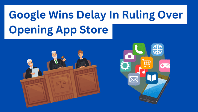 Google Wins Delay In Ruling Over Opening App Store - uSERP