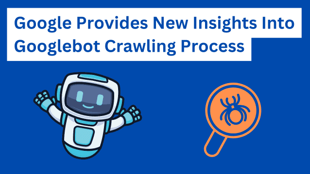 Google Provides New Insights Into Googlebot Crawling Process - uSERP