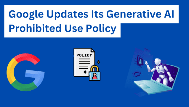Google Updates Its Generative AI Prohibited Use Policy - uSERP